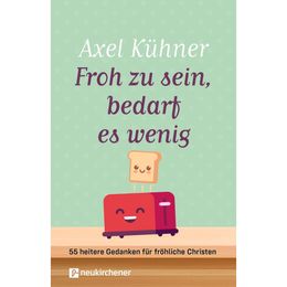 Froh zu sein, bedarf es wenig