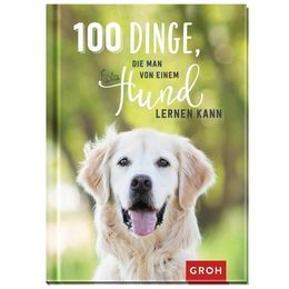 100 Dinge, die man von einem Hund lernen kann
