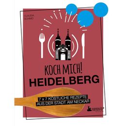 Koch mich! Heidelberg - Das Kochbuch. 7 x 7 k&ouml;stliche Rezepte aus der Stadt am N...