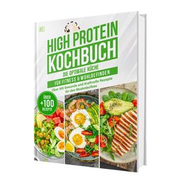 High Protein Kochbuch: Die optimale K&uuml;che f&uuml;r Fitness &amp; Wohlbefinden | &Uuml;ber 100 ...