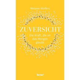 bene! Zuversicht - Die Kraft, die an das Morgen glaubt