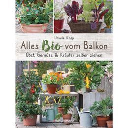 Alles Bio vom Balkon. Obst, Gem&uuml;se und Kr&auml;uter selber ziehen.