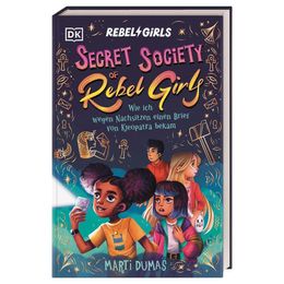 Dorling Kindersley Secret Society of Rebel Girls. Wie ich wegen Nachsitzen einen Brief von Kleopatr...