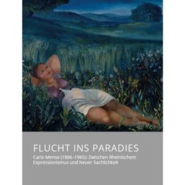 Flucht ins Paradies - Carlo Mense (1886-1965): Zwischen Rheinischem Expressionis...