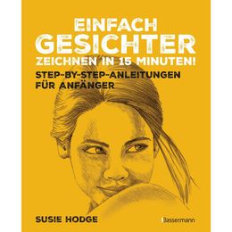 Einfach Gesichter zeichnen in 15 Minuten! Step-by-step-Anleitungen f&uuml;r Anf&auml;nger ...