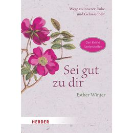 Sei gut zu dir - Wege zur inneren Ruhe und Gelassenheit