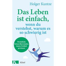 K&ouml;sel-Verlag Das Leben ist einfach, wenn du verstehst, warum es so schwierig ist