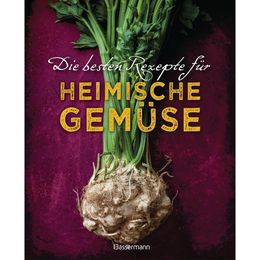 Die besten Rezepte f&uuml;r heimische Gem&uuml;se. Mit Fleisch, Gefl&uuml;gel, Fisch und vegeta...