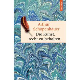 Die Kunst, recht zu behalten. In achtunddrei&szlig;ig Kunstgriffen dargestellt