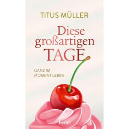 bene! Diese gro&szlig;artigen Tage