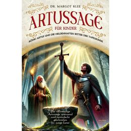 Artussage f&uuml;r Kinder - K&ouml;nig Artus und die heldenhaften Ritter der Tafelrunde