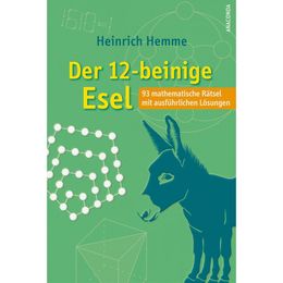 Der 12-beinige Esel. 93 mathematische R&auml;tsel mit ausf&uuml;hrlichen L&ouml;sungen
