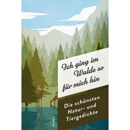 Ich ging im Walde so f&uuml;r mich hin. Die sch&ouml;nsten Natur- und Tiergedichte
