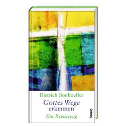 Dietrich Bonhoeffer &ndash; Gottes Wege erkennen
