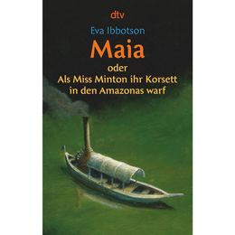 dtv Verlagsgesellschaft Maia oder Als Miss Minton ihr Korsett in den Amazonas warf
