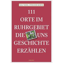 111 Orte im Ruhrgebiet, die uns Geschichte erz&auml;hlen