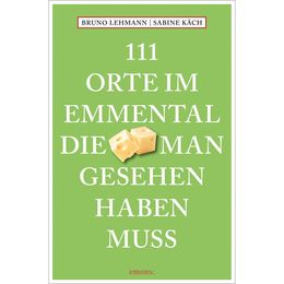 111 Orte im Emmental, die man gesehen haben muss