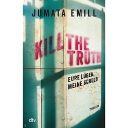 dtv Verlagsgesellschaft Kill the Truth - Eure L&uuml;gen, meine Schuld