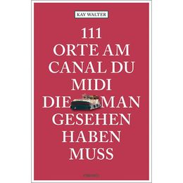 111 Orte am Canal du Midi, die man gesehen haben muss