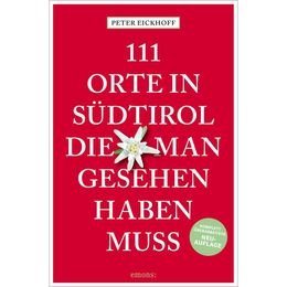 111 Orte in S&uuml;dtirol, die man gesehen haben muss