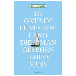 111 Orte im F&uuml;nfseenland, die man gesehen haben muss