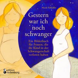 Gestern war ich noch schwanger - Ein Bilderbuch f&uuml;r Frauen, die ihr Kind in der ...