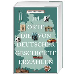 111 Orte, die von deutscher Geschichte erz&auml;hlen