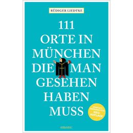 111 Orte in M&uuml;nchen, die man gesehen haben muss, Band 1