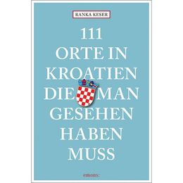 111 Orte in Kroatien, die man gesehen haben muss