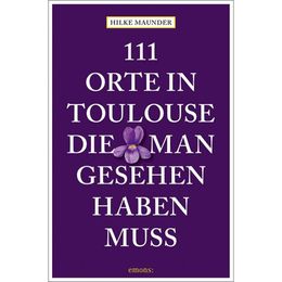 111 Orte in Toulouse, die man gesehen haben muss