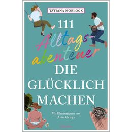 111 Alltagsabenteuer, die gl&uuml;cklich machen