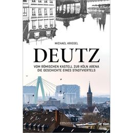 Deutz - Vom r&ouml;mischen Kastell zur K&ouml;ln Arena