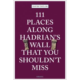 111 Places along Hadrian's Wall That You Shouldn't Miss
