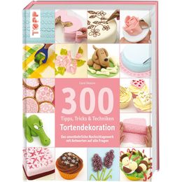 300 Tipps, Tricks und Techniken Tortendekoration