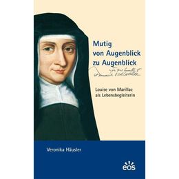 Mutig von Augenblick zu Augenblick - Louise von Marillac als Lebensbegleiterin