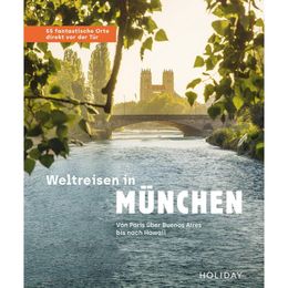 Weltreisen in M&uuml;nchen - 55 fantastische Orte direkt vor der T&uuml;r