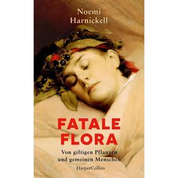 Fatale Flora. Von giftigen Pflanzen und gemeinen Menschen