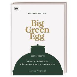 Dorling Kindersley Kochen mit dem Big Green Egg