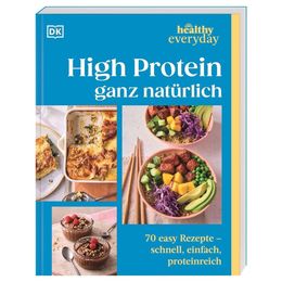 Dorling Kindersley Healthy Everyday. High Protein ganz nat&uuml;rlich
