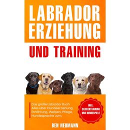 Labrador Erziehung und Training: Das gro&szlig;e Labrador Buch