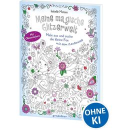 Meine magische Glitzerwelt - Male aus und suche die kleine Fee mit dem Zaubersta...