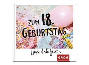 9783848523986 - Zum 18 Geburtstag - Lass dich feiern! - Groh Verlag Gebunden